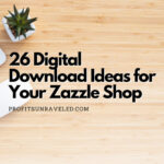 11 Zazzle Tips - The Dos and Don'ts | Profits Unraveled